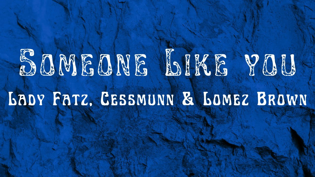 Someone Like You - Lady Fatz, Cessmunn & Lomez Brown ( Lyrics ) - YouTube