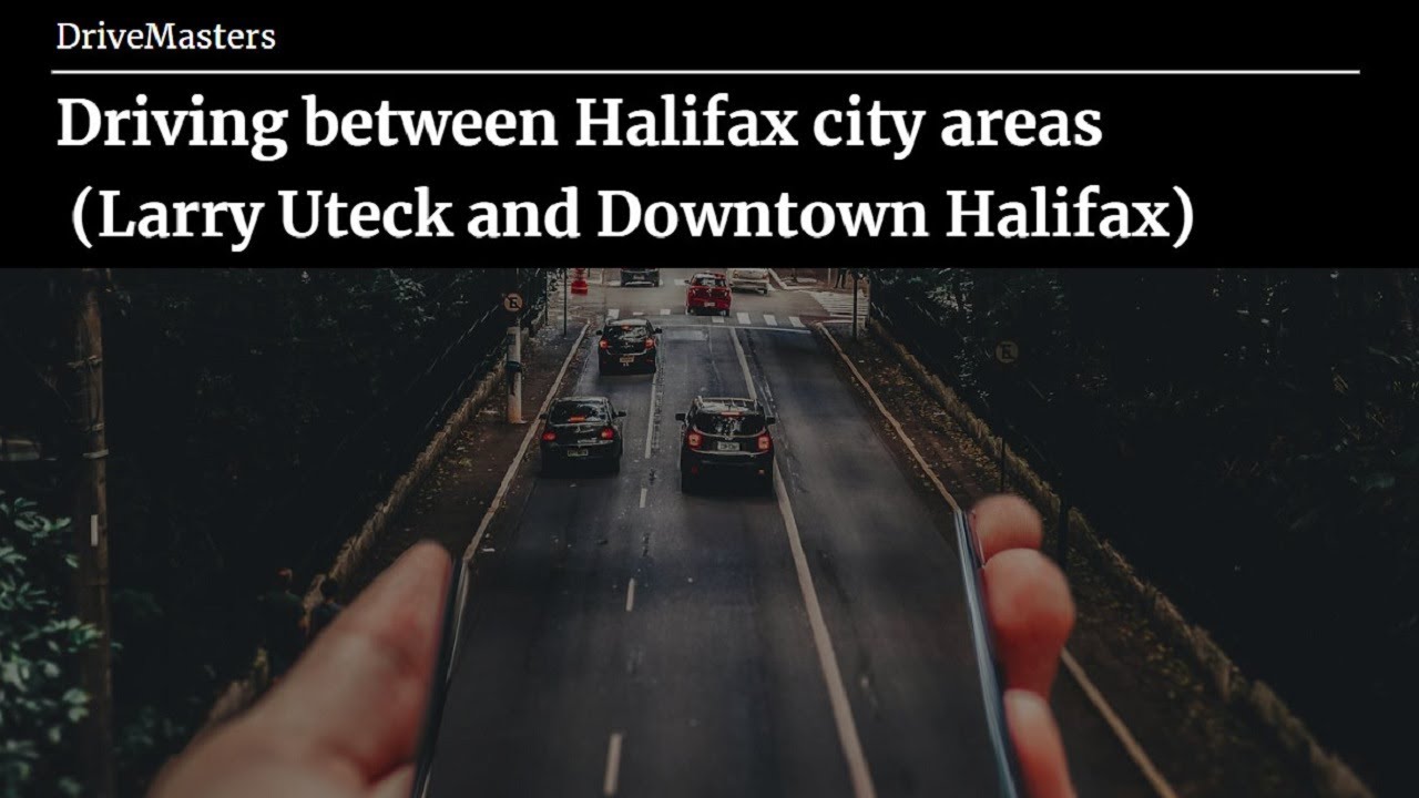 Driving between Halifax city areas (Larry Uteck and Downtown Halifax ...