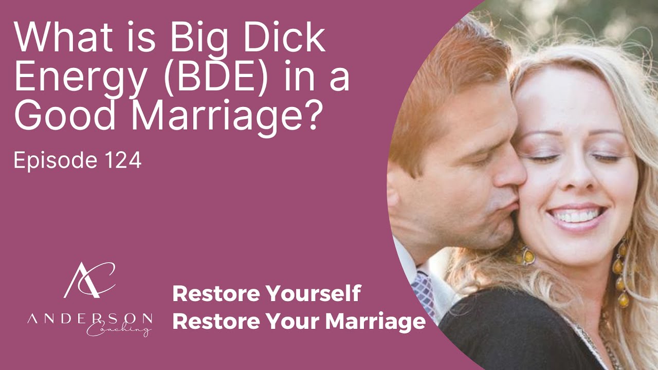 What is "Big Dick Energy" (BDE) in a Good Marriage? | Ep 124 Restore ...