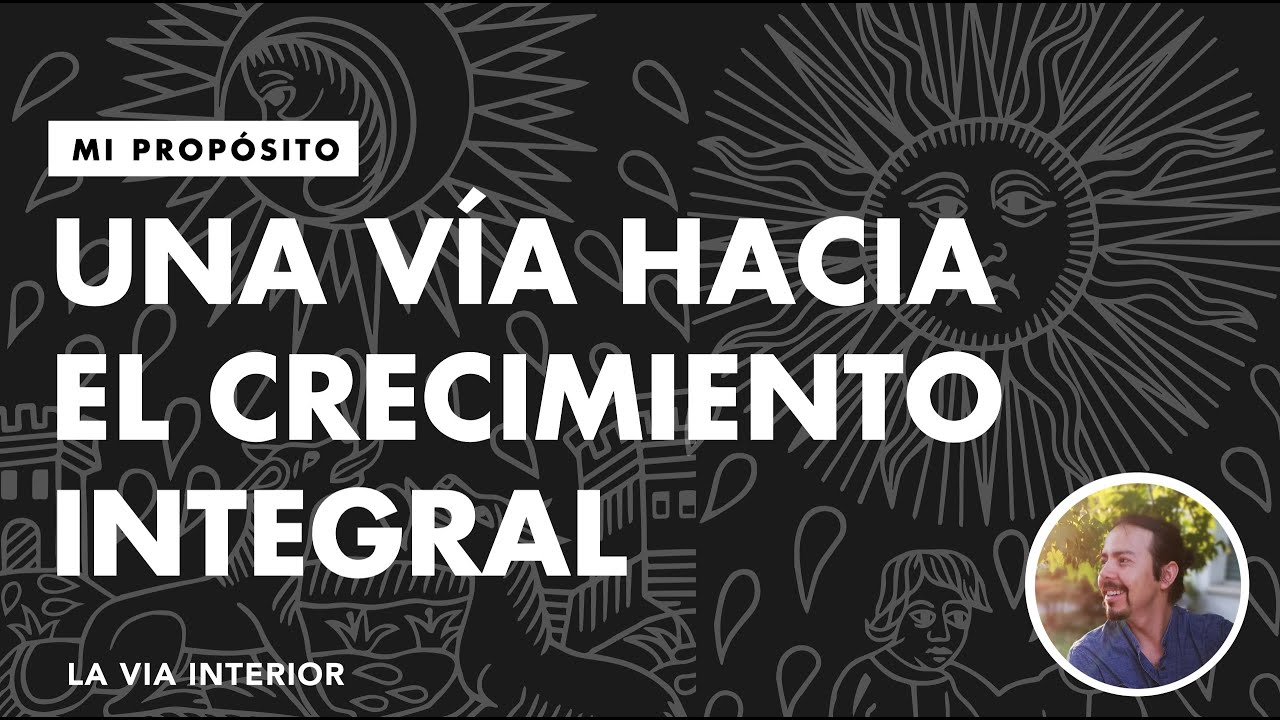 Mi Propósito - Una Vía hacia el Crecimiento Integral - YouTube