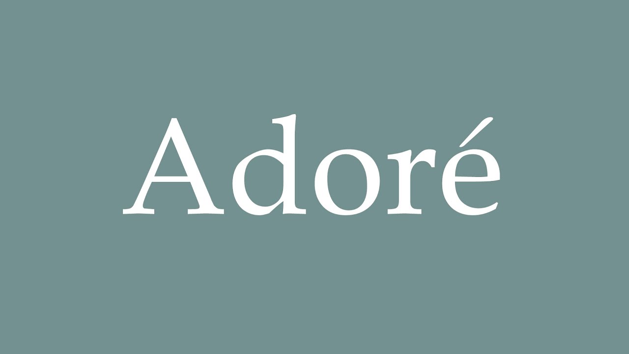 How to Pronounce ''Adoré'' (Adored) Correctly in French - YouTube