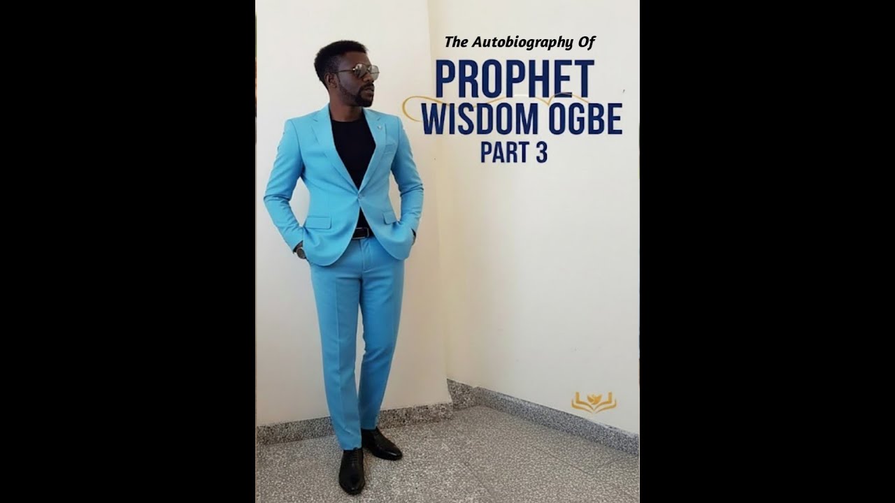 Prophet Wisdom Ogbe Autobiography PT 3 - YouTube