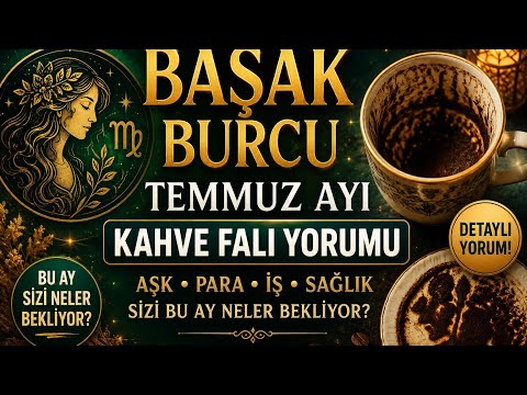 ♍ Başak Burcu Temmuz ayı kahve falı yorumu / Burç yorumları 
