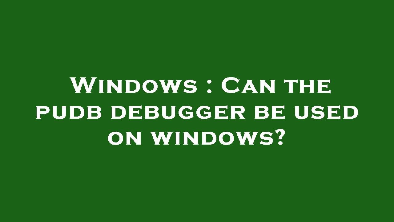 Windows : Can the pudb debugger be used on windows? - YouTube