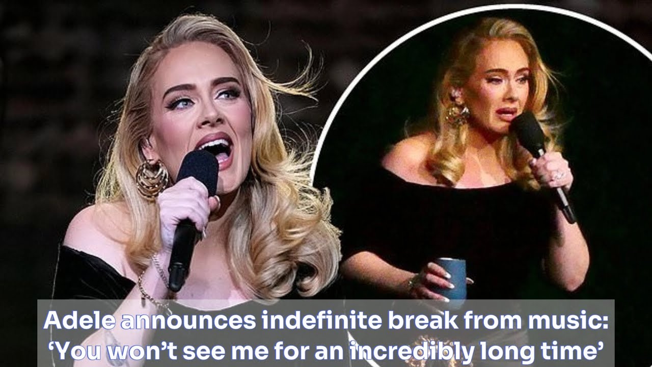 Adele announces indefinite break from music: ‘I will not see me for an incredibly long time ...