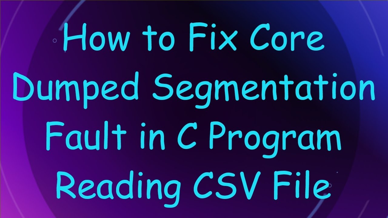 How To Fix Core Dumped Segmentation Fault In C Program Reading Csv File 5097