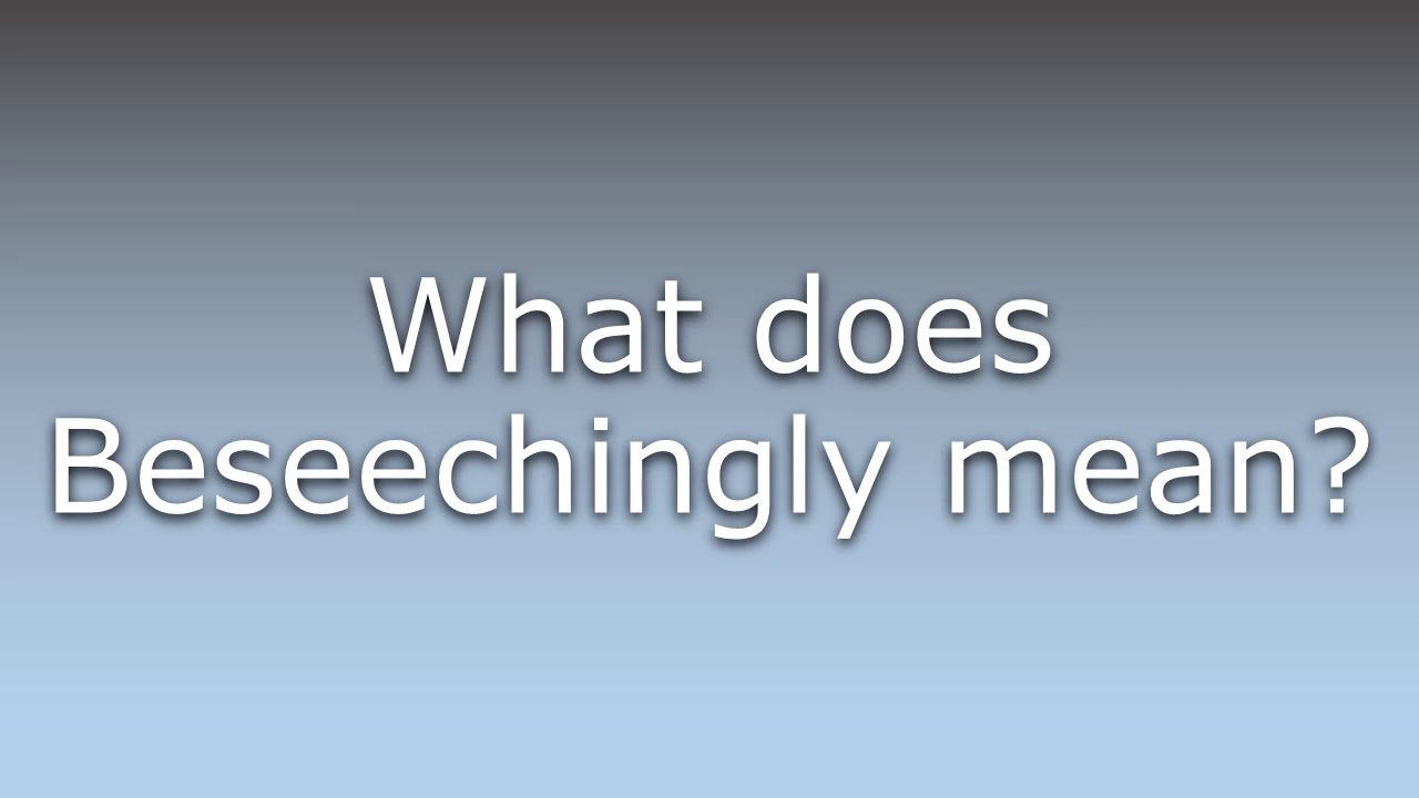 What does Beseechingly mean? - YouTube
