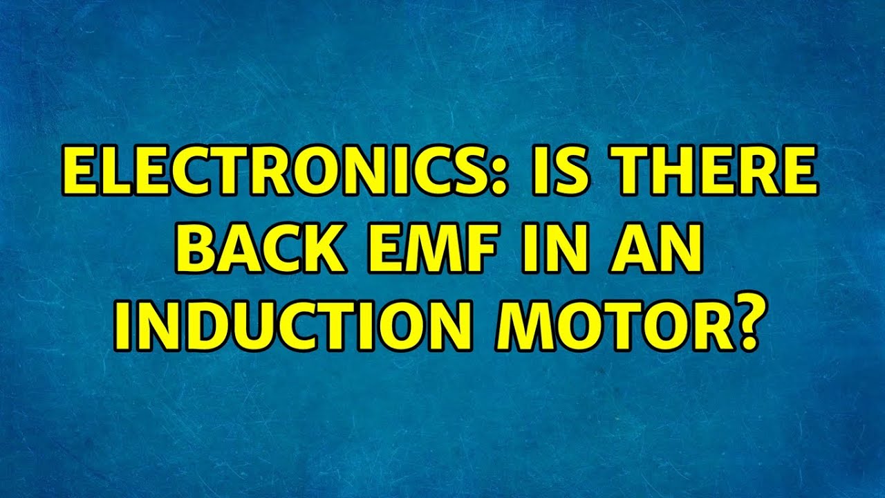 Electronics: Is there back EMF in an induction motor? (2 Solutions ...