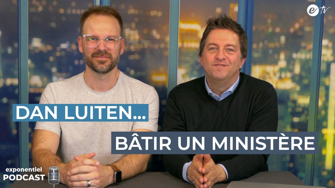 CONSTRUIRE UN MINISTÈRE INTERNATIONAL AVEC DAN LUITEN - Exponentiel ...