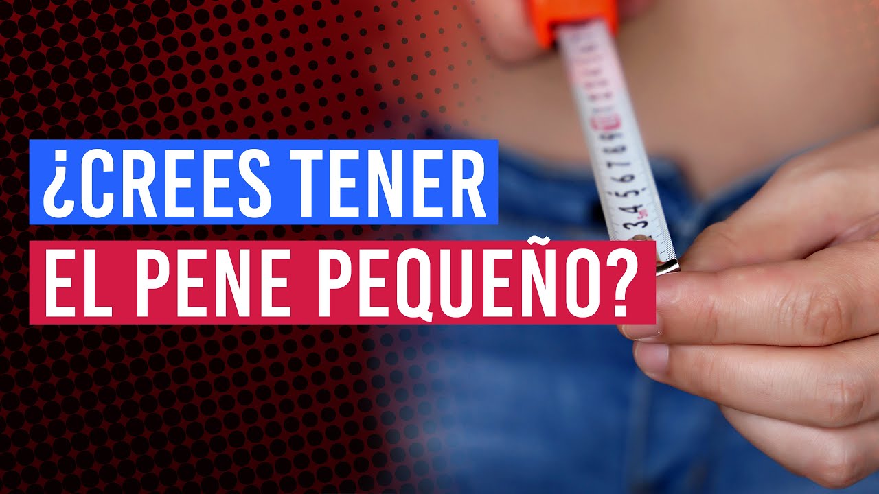 ¿Por qué creo que tengo el pene pequeño? | Motivos y medidas - YouTube