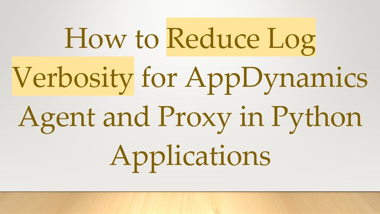 How To Reduce Log Verbosity For Appdynamics Agent And Proxy In Python