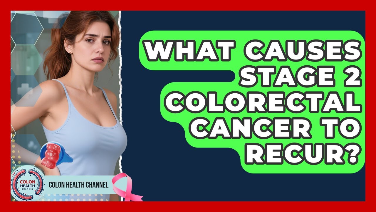 What Causes Stage 2 Colorectal Cancer To Recur? - Colon Health Channel ...