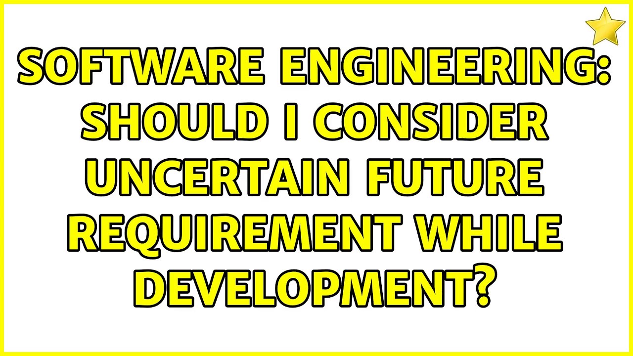 Software Engineering: Should I consider uncertain future requirement ...