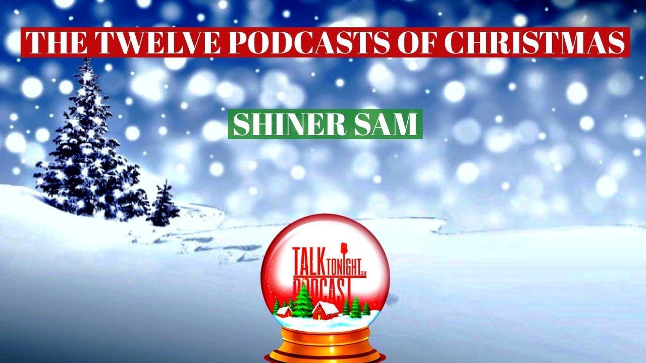 The 12 Podcasts of Christmas: Day 1 - Shiner Sam - YouTube
