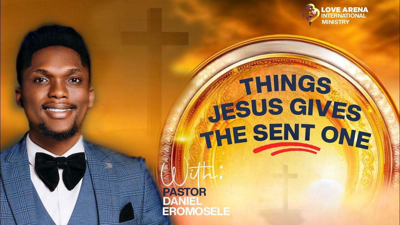 THINGS JESUS GIVES THE SENT ONE l PASTOR DANIEL EROMOSELE | LOVE ARENA ...