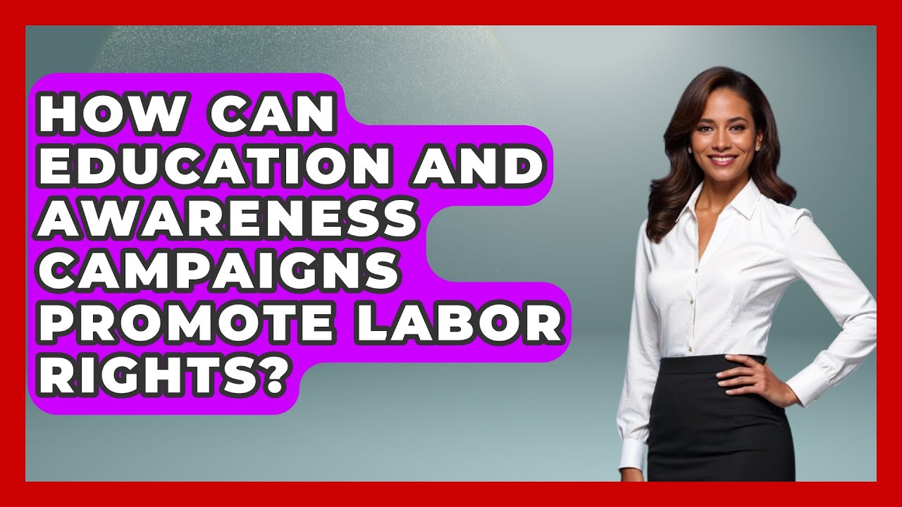 How Can Education and Awareness Campaigns Promote Labor Rights ...