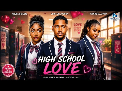 HIGH SCHOOL LOVE (CLINTON JOSHUA ANGEL UNIGWE ANNABEL) - nigerian movies 2026 latest full Movies