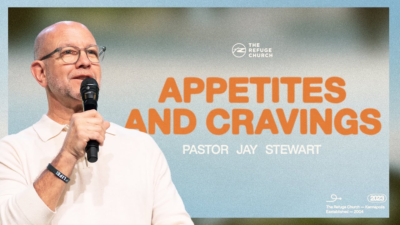 Appetites and Cravings | Pastor Jay Stewart | The Refuge Church - YouTube
