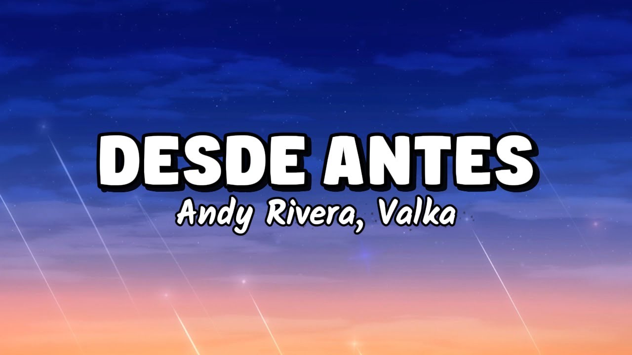 Andy Rivera, Valka - Desde Antes (Letra/Lyrics) - YouTube