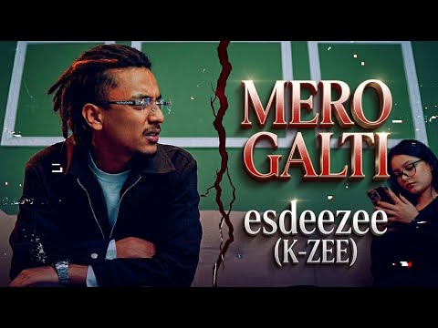 ESDEEZEE (K-ZEE) -MERO GALTI [OFFICIAL MUSIC VIDEO]