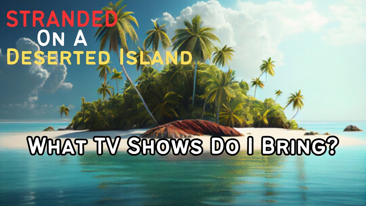 Top 5 TV Shows I Bring On A Deserted Island! - YouTube