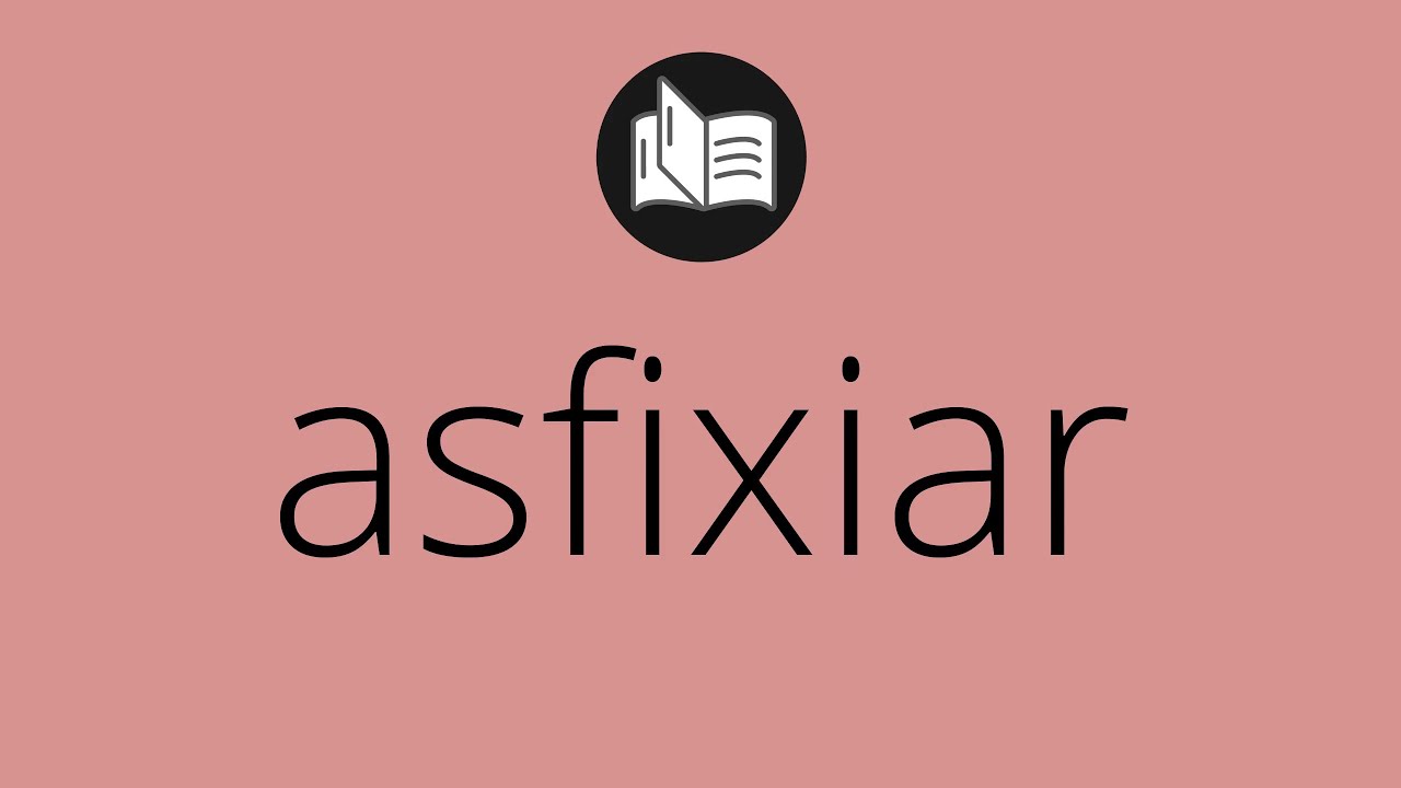 Que significa ASFIXIAR • asfixiar SIGNIFICADO • asfixiar DEFINICIÓN ...