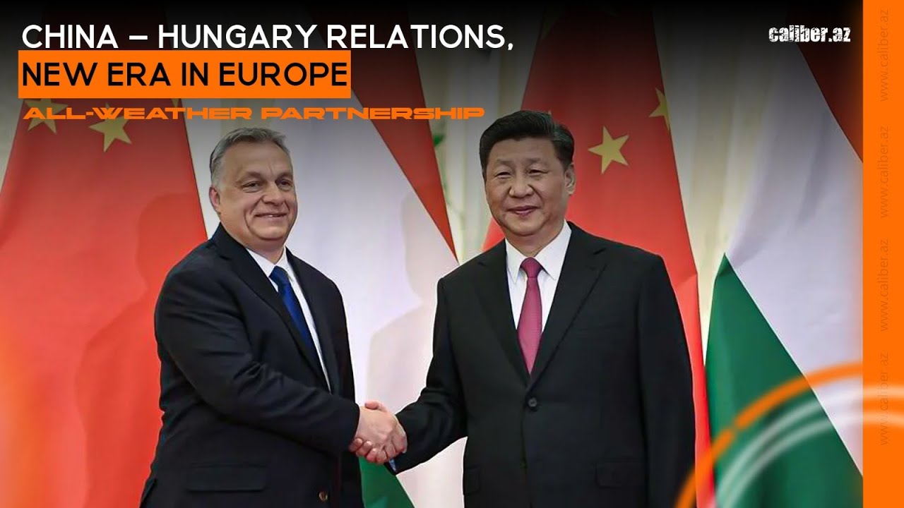 China – Hungary relations, new era in Europe - All-weather partnership ...