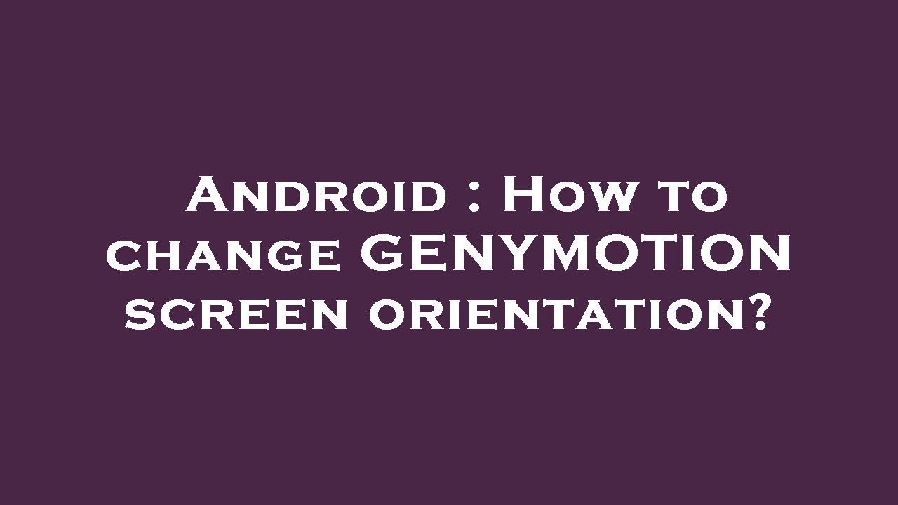 Android : How to change GENYMOTION screen orientation? - YouTube