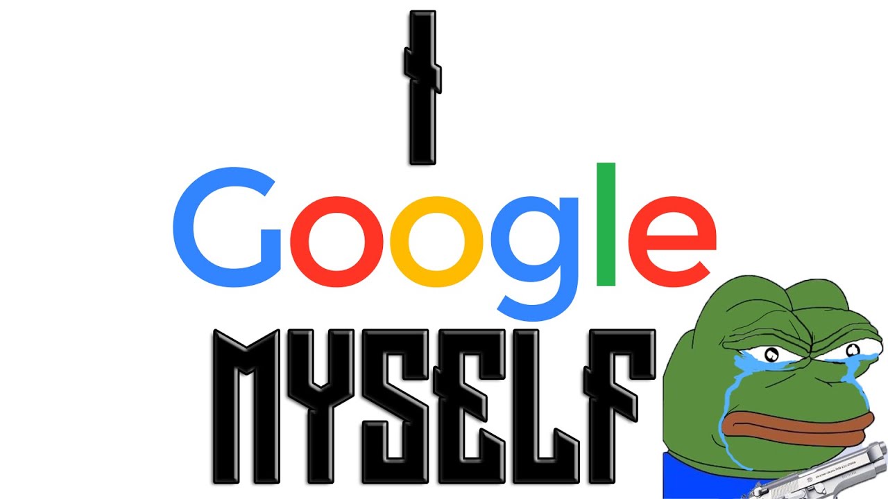 I GOOGLE MYSELF - YouTube