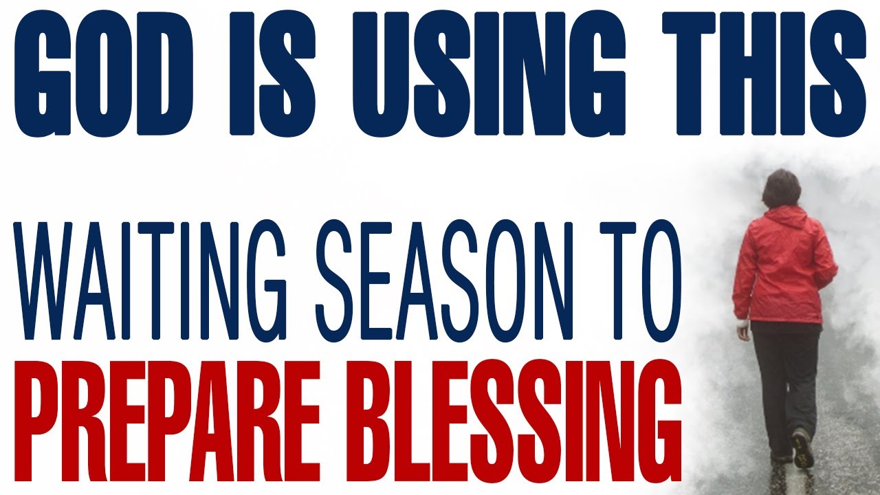 GOD IS USING THIS WAITING SEASON TO PREPARE A GREATER BLESSING ...