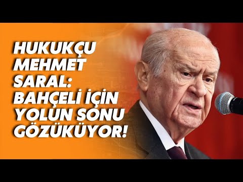 Hukukçu Mehmet Saral: Devlet Bahçeli için yolun sonu gözüküyor!