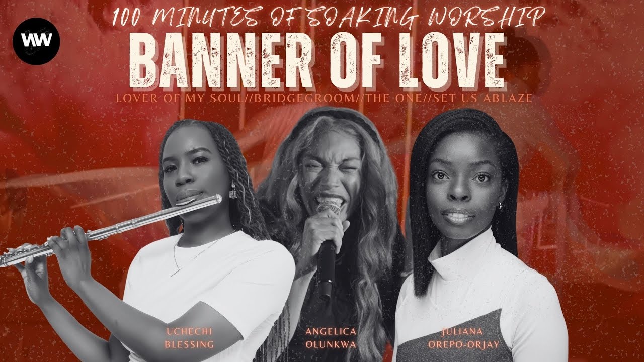 BANNER OF LOVE | 100 MINUTES OF SOAKING WORSHIP | Lover of My Soul x ...