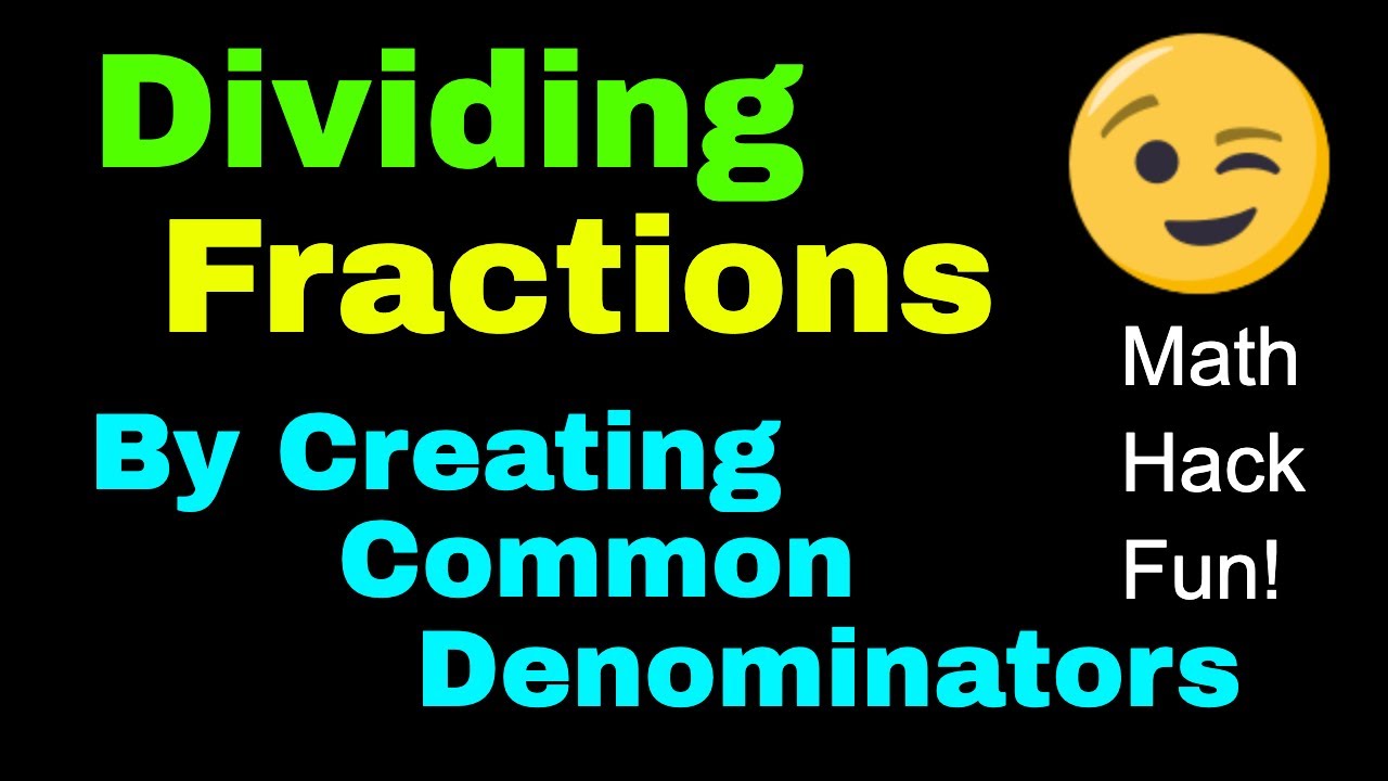 Dividing Fractions By Creating Common Denominators and Cancelling Them ...
