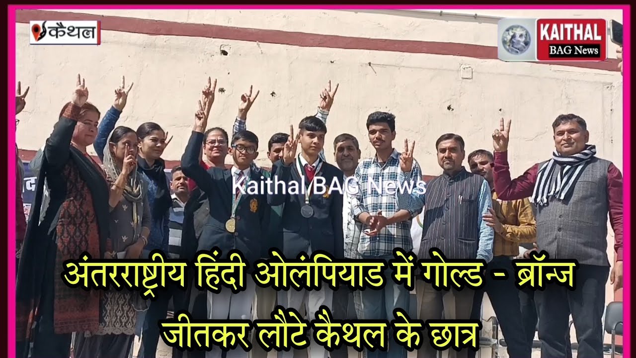 अंतरराष्ट्रीय हिंदी ओलंपियाड में गोल्ड - ब्रॉन्ज जीतकर लौटे कैथल के ...