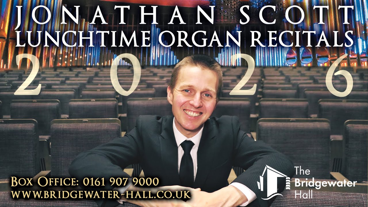 JONATHAN SCOTT - LUNCHTIME ORGAN CONCERTS 2026 - THE BRIDGEWATER HALL ...