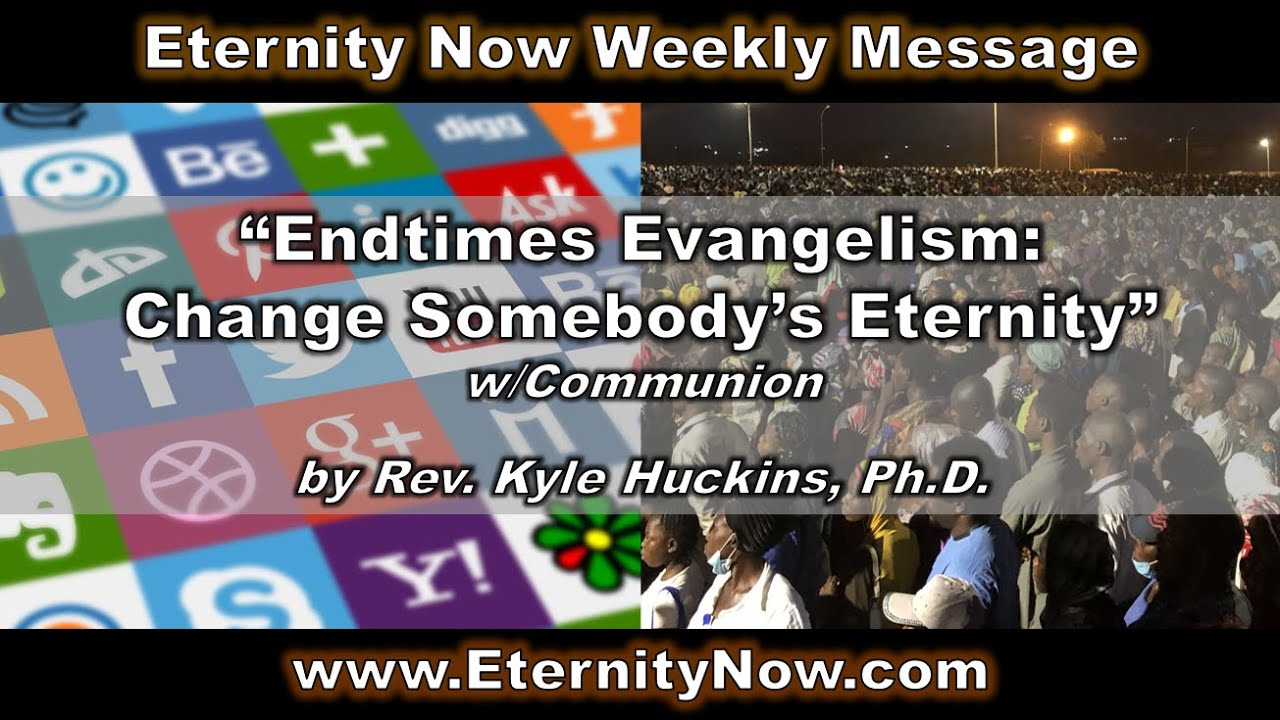 "Endtimes Evangelism: Change Somebody's Eternity," Eternity Now, Dr ...
