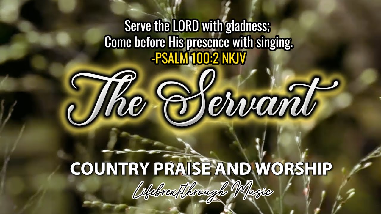PSALM 100:2: THE SERVANT//COUNTRY PRAISE AND WORSHIP//LIFEBREAKTHROUGH ...