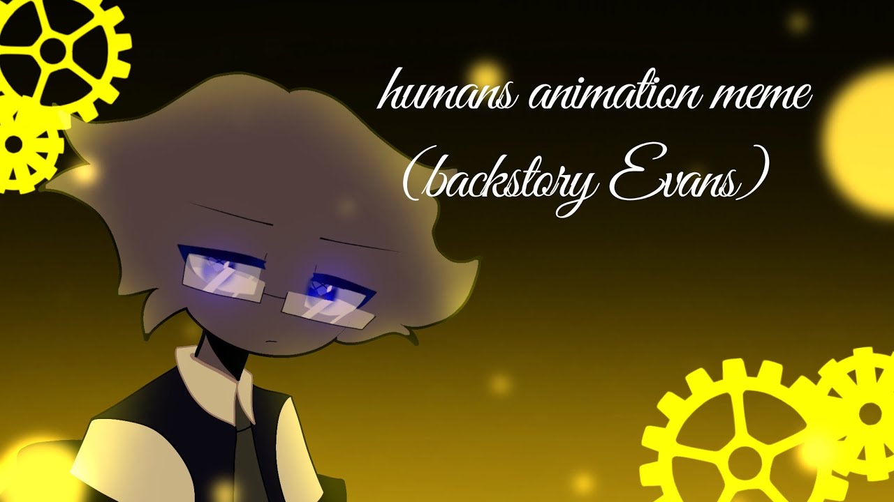 HUMANS ANIMATION MEME/Backstory Evans / тёмное прошлое история Эванс 🌹 ...