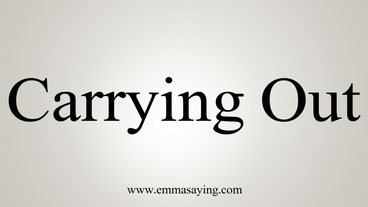 How To Say Carrying Out - YouTube