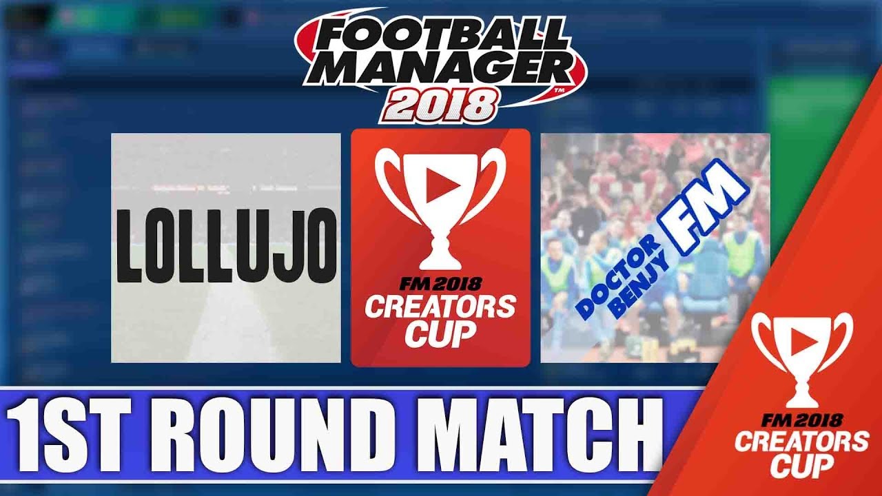 LOLLUJO VS DOCTORBENJYFM | FM18 CREATORS CUP 1ST ROUND 1ST LEG ...