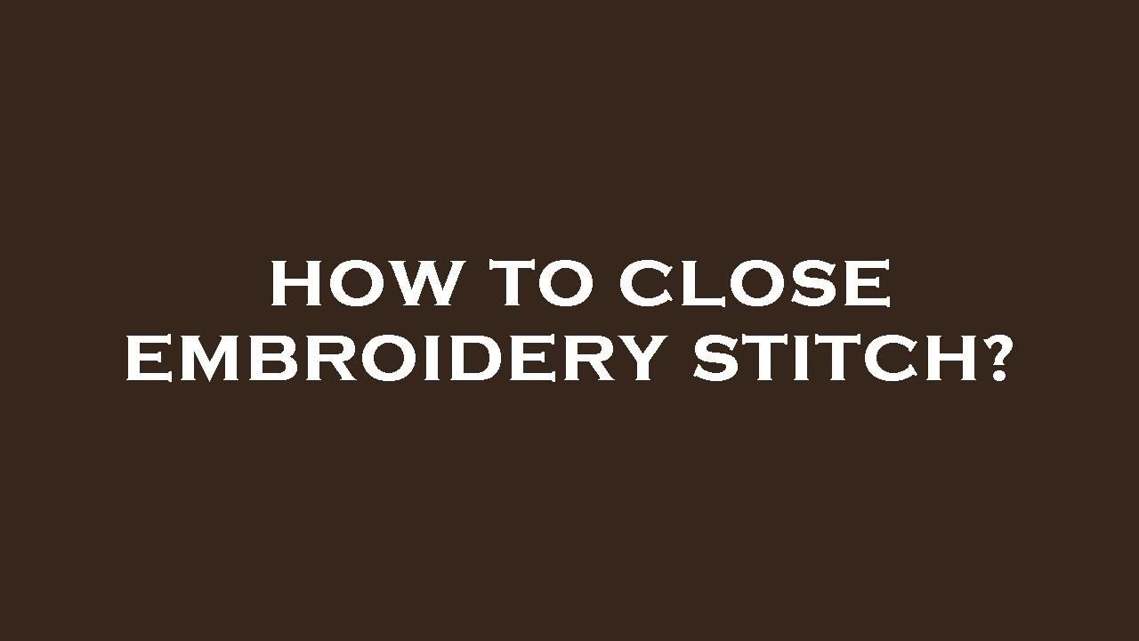 How to close embroidery stitch? - YouTube