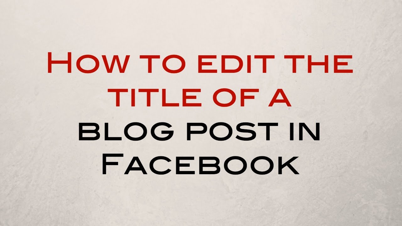 How To Edit The Title Of A Blog Post In Facebook - YouTube