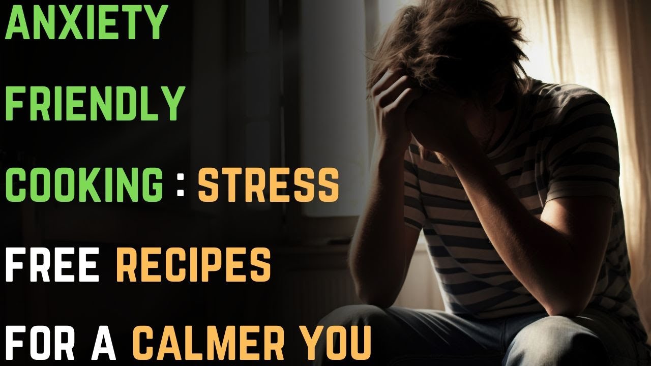 Anxiety-Friendly Cooking: Stress-Free Recipes for a Calmer You | GAD ...