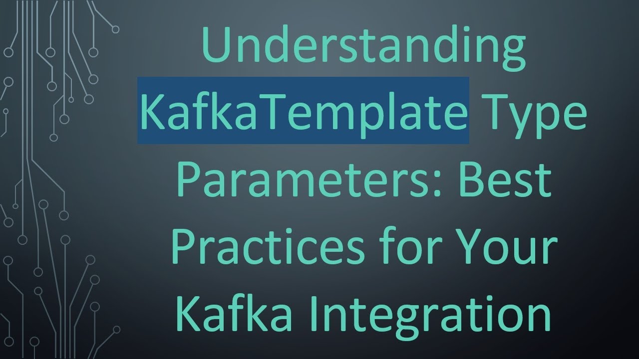 Understanding KafkaTemplate Type Parameters: Best Practices for Your ...
