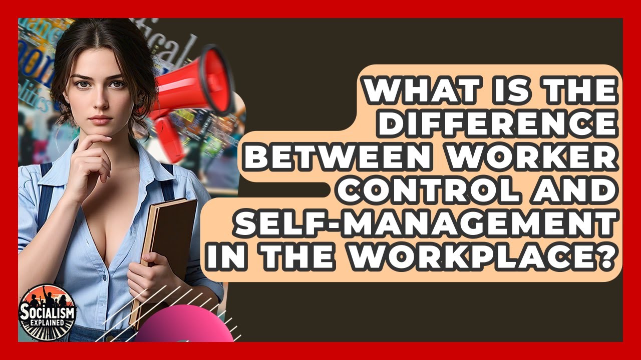 What Is The Difference Between Worker Control And Self-management In ...