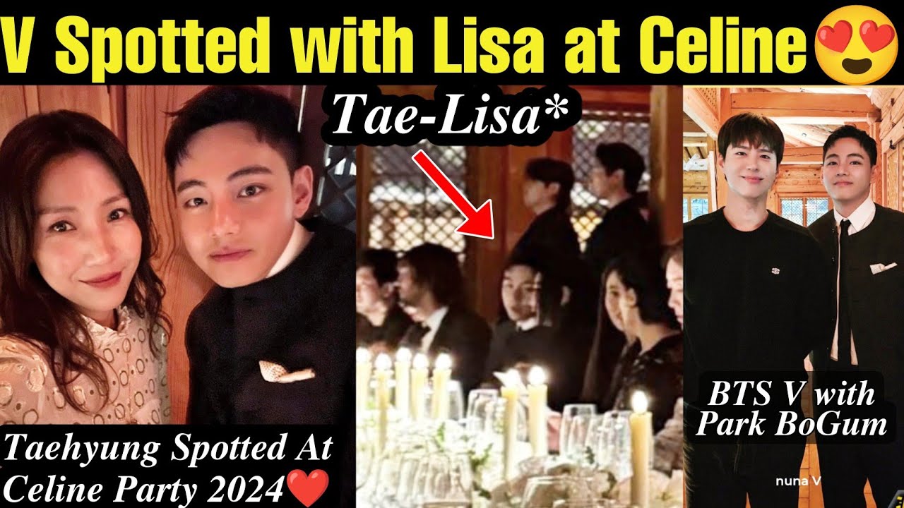 BTS V Spotted with Lisa at Celine Party 😍 BTS V Lisa Park BoGum at ...