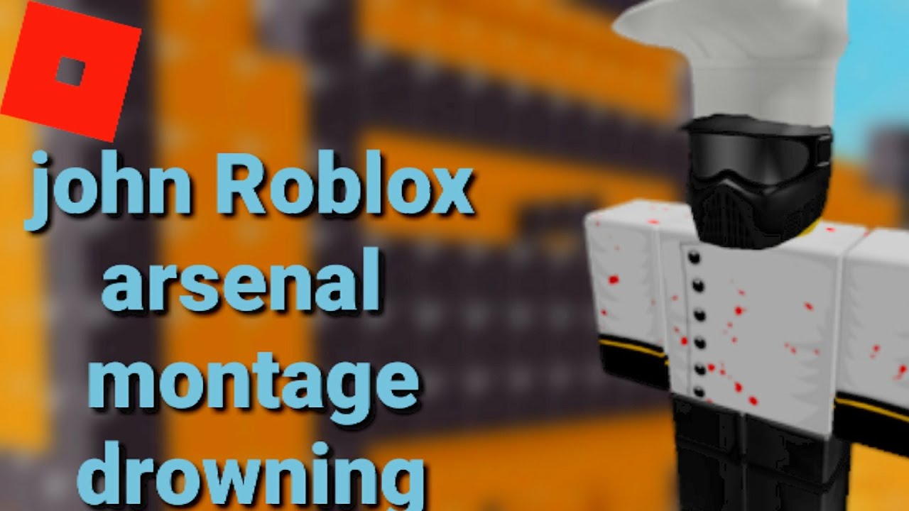 john Roblox arsenal montage||drowning|| - YouTube