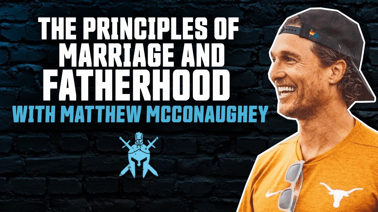 The Principles of Marriage and Fatherhood with Matthew Mcconaughey ...