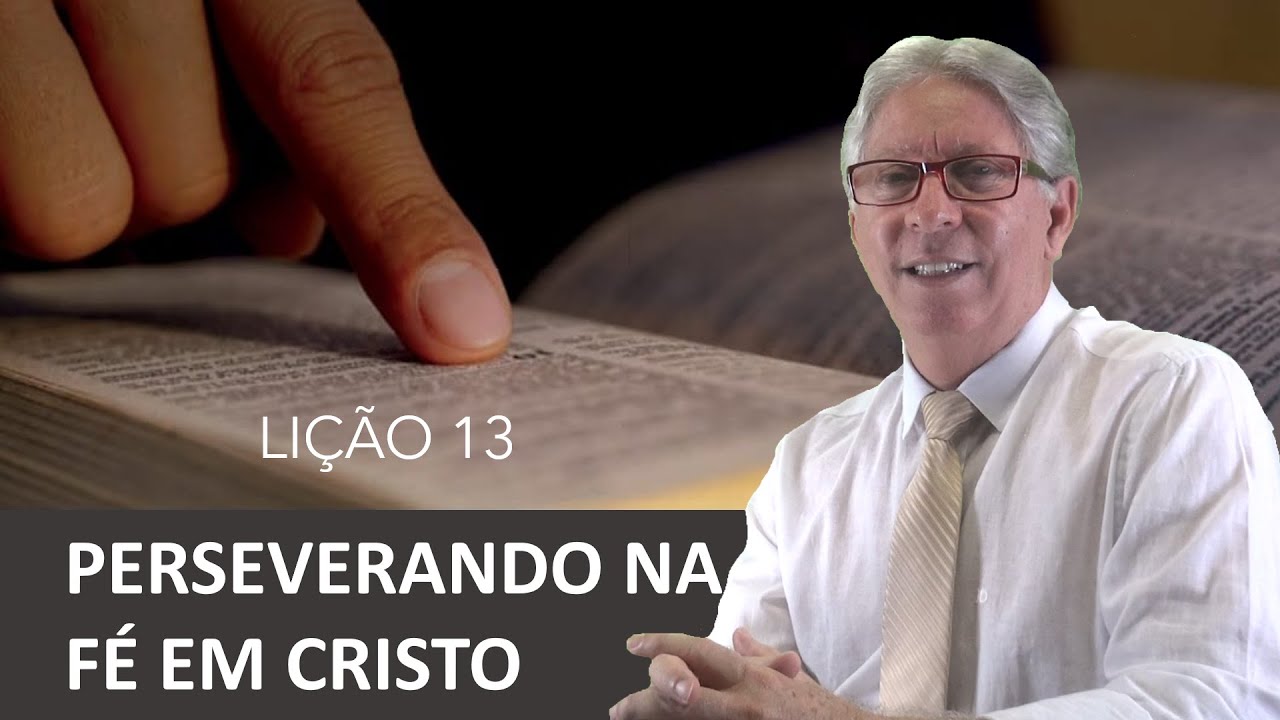 LIÇÃO 13 - PERSEVERANDO NA FÉ EM CRISTO - PR. ELSO RODRIGUES - YouTube