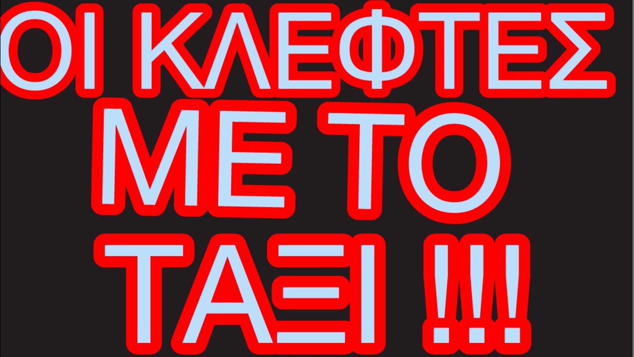 ΟΙ ΚΛΕΦΤΕΣ ΜΕ ΤΟ ΤΑΞΙ/ ΤΕΛΟΣ ΧΡΟΝΟΥ ΓΙΑ ΤΑ ΤΕΛΗ ΚΥΚΛΟΦΟΡΙΑΣ/ ΔΕΝ ΘΑ ...